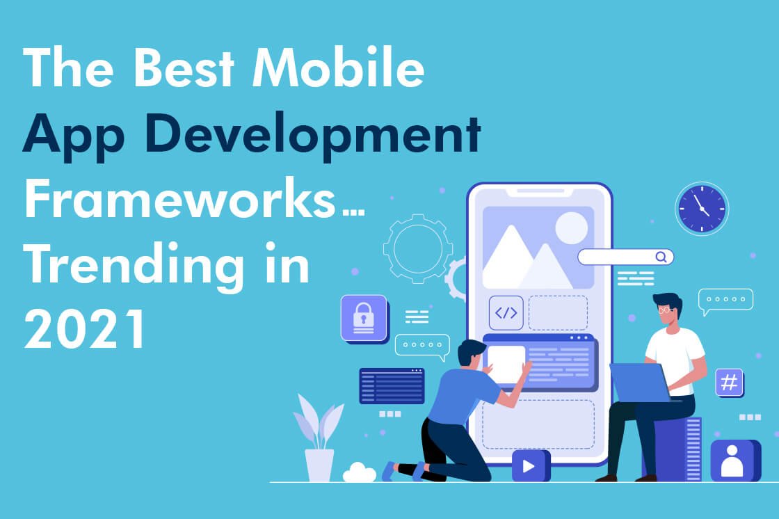 The Best Mobile App Development Frameworks Trending In 2021 EitBiz
