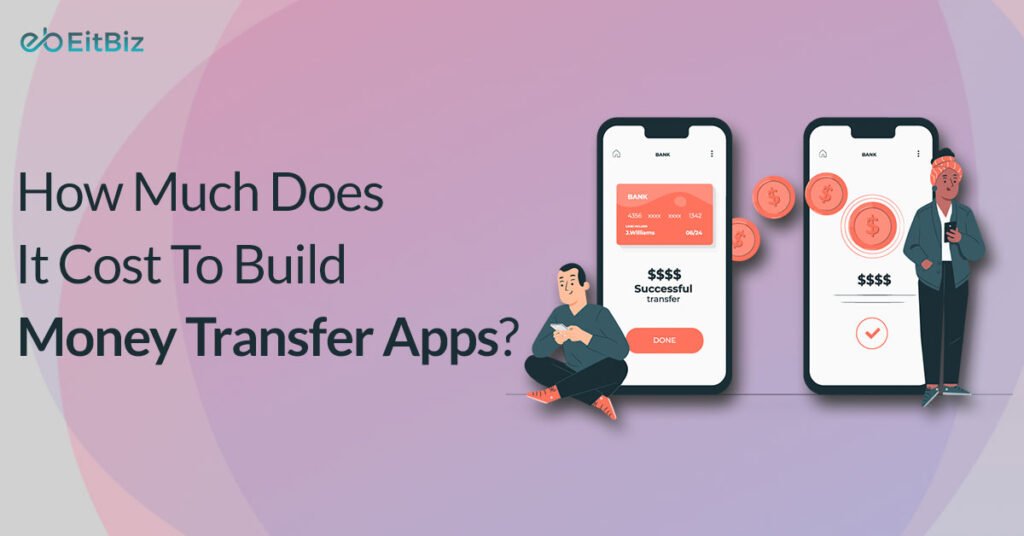 How Much Does It Cost to Build Money Transfer Apps? - EitBiz Blog